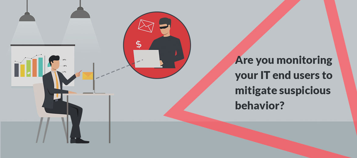Are you monitoring your IT end users to mitigate suspicious behavior ...