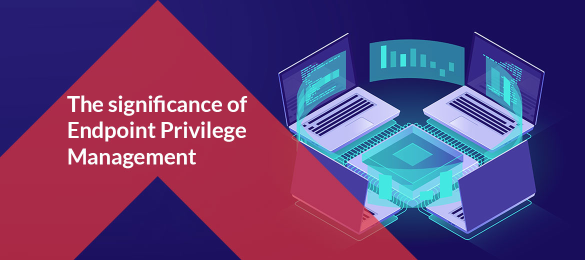 The significance of Endpoint Privilege Management - ARCON | Privileged Access Management (PAM ...