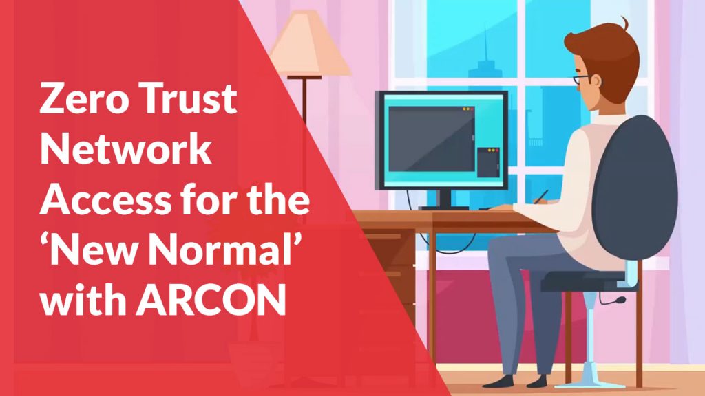 Zero Trust Network Access for the ‘New Normal’ with ARCON - ARCON